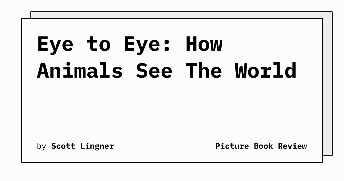 Eye to Eye: How Animals See The World | Picture Book Review