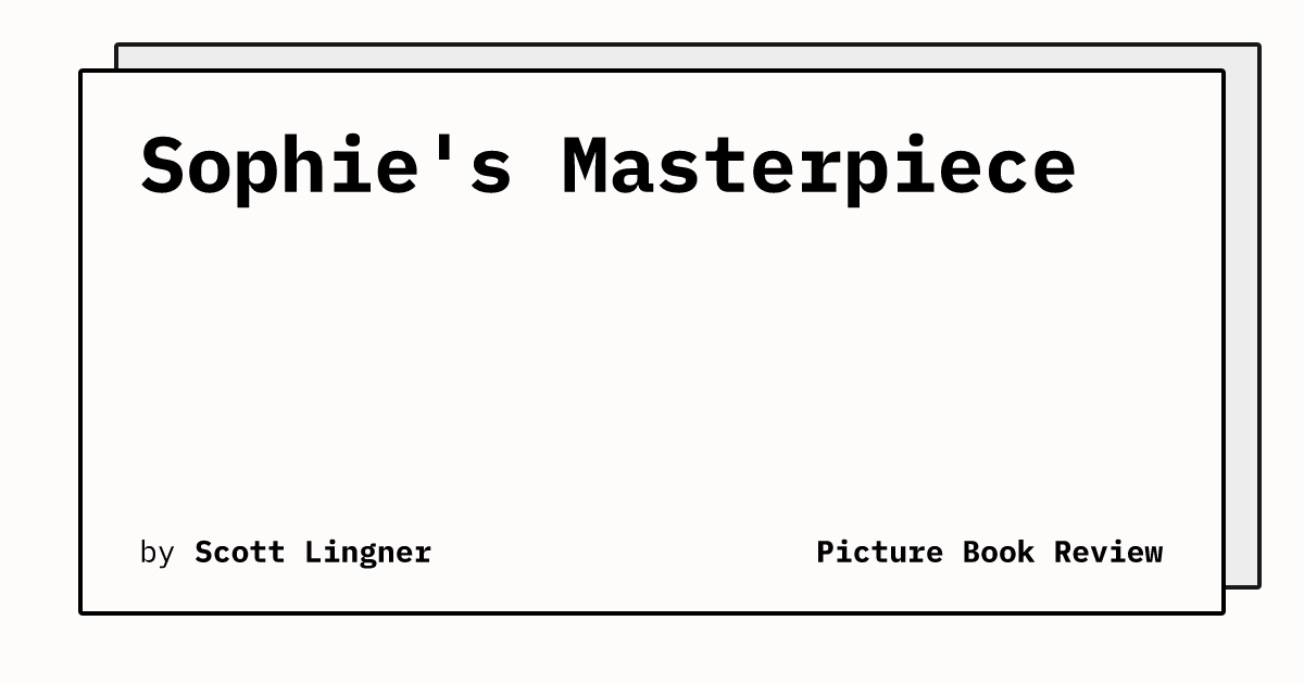 Sophie's Masterpiece | Picture Book Review
